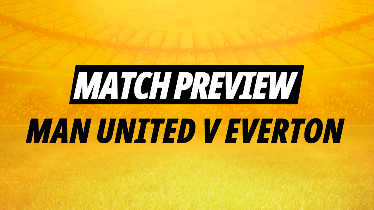 Manchester United v Everton Tips & Betting Preview: Home win & BTTS